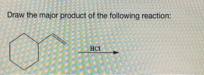Solved Draw the major product of the following reaction: HCl | Chegg.com