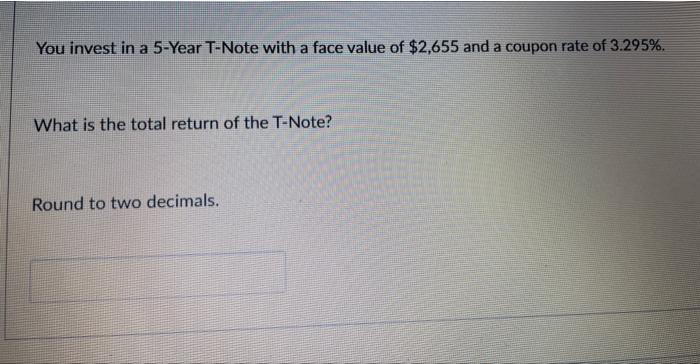 Solved You invest in a 5 -Year T-Note with a face value of | Chegg.com