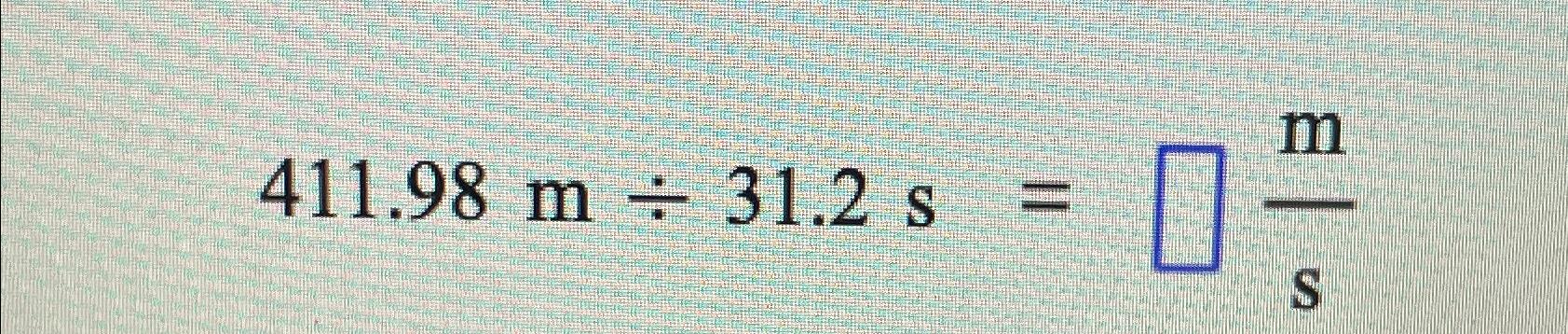 Solved 411.98m÷31.2s=ms | Chegg.com
