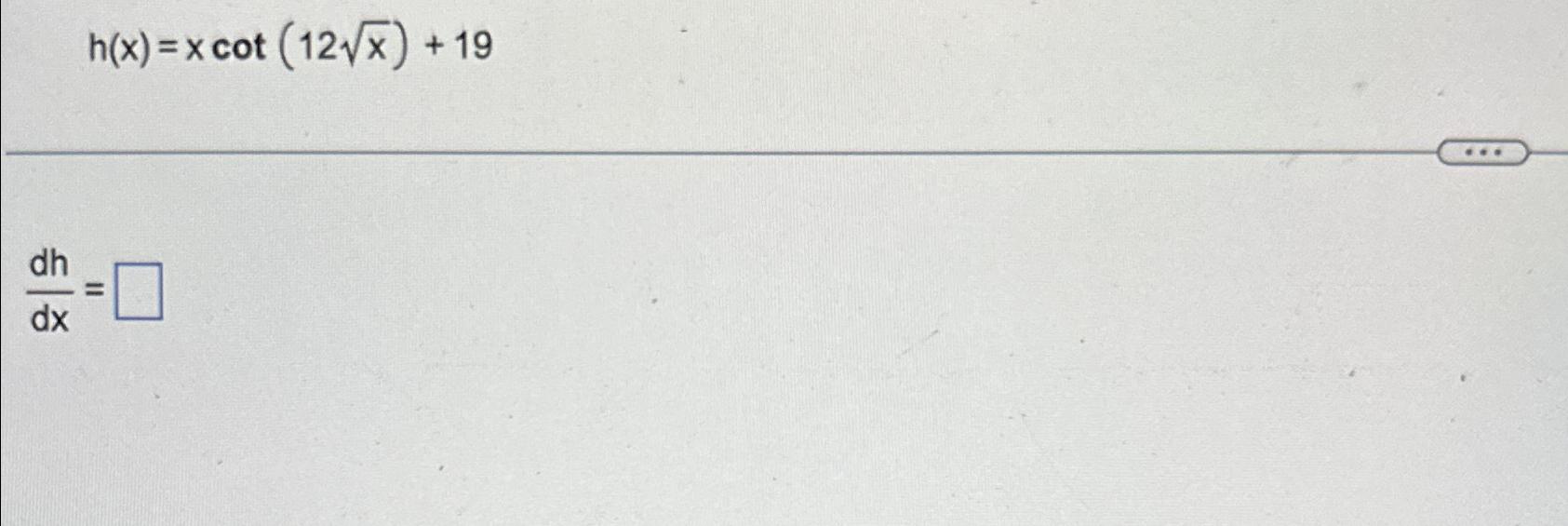 Solved h(x)=xcot(12x2)+19dhdx= | Chegg.com