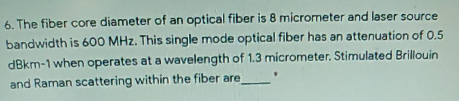 Solved 6. The fiber core diameter of an optical fiber is 8 | Chegg.com
