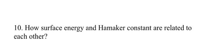 Solved 7. What are typical values of Hamaker constant? 8. | Chegg.com