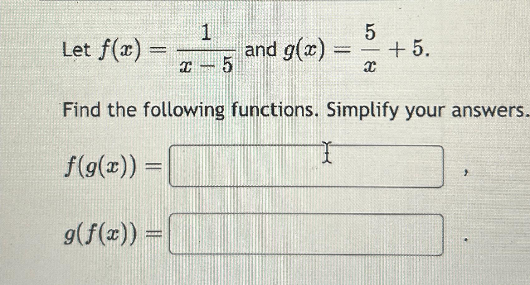 Solved Let f(x)=1x-5 ﻿and g(x)=5x+5Find the following | Chegg.com