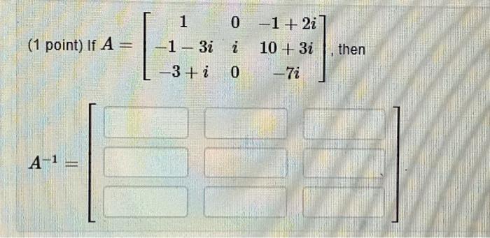 Solved (1 point) If A=⎣⎡1−1−3i−3+i0i0−1+2i10+3i−7i⎦⎤, then | Chegg.com