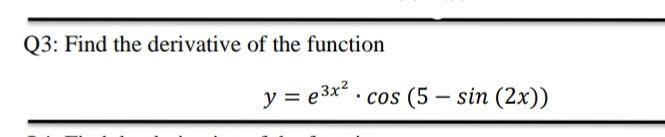 Solved Q3: Find the derivative of the function y = e3x.cos | Chegg.com