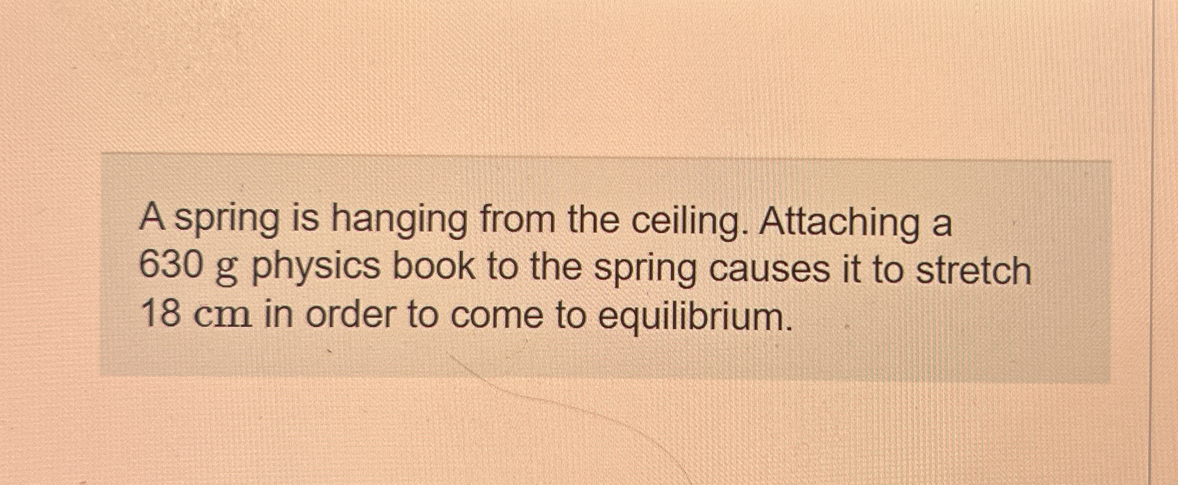 Solved A spring is hanging from the ceiling. Attaching a 630 | Chegg.com