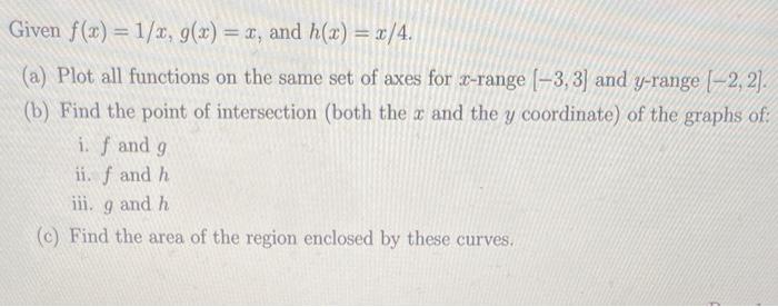Solved Given f(x)=1/x,g(x)=x, and h(x)=x/4 (a) Plot all | Chegg.com