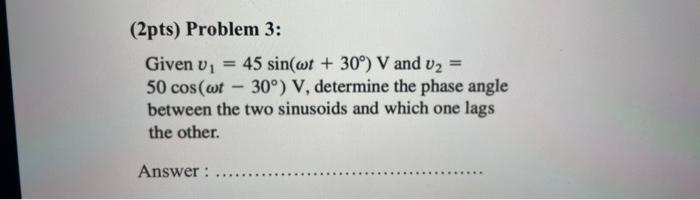 Solved (2pts) Problem 3: Given v1=45sin(ωt+30∘)V and v2= | Chegg.com
