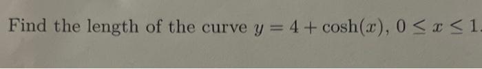 Solved Find The Length Of The Curve Y 4 Cosh X 0≤x≤1