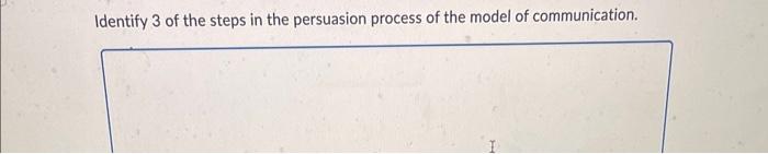 Identify 3 of the steps in the persuasion process of | Chegg.com