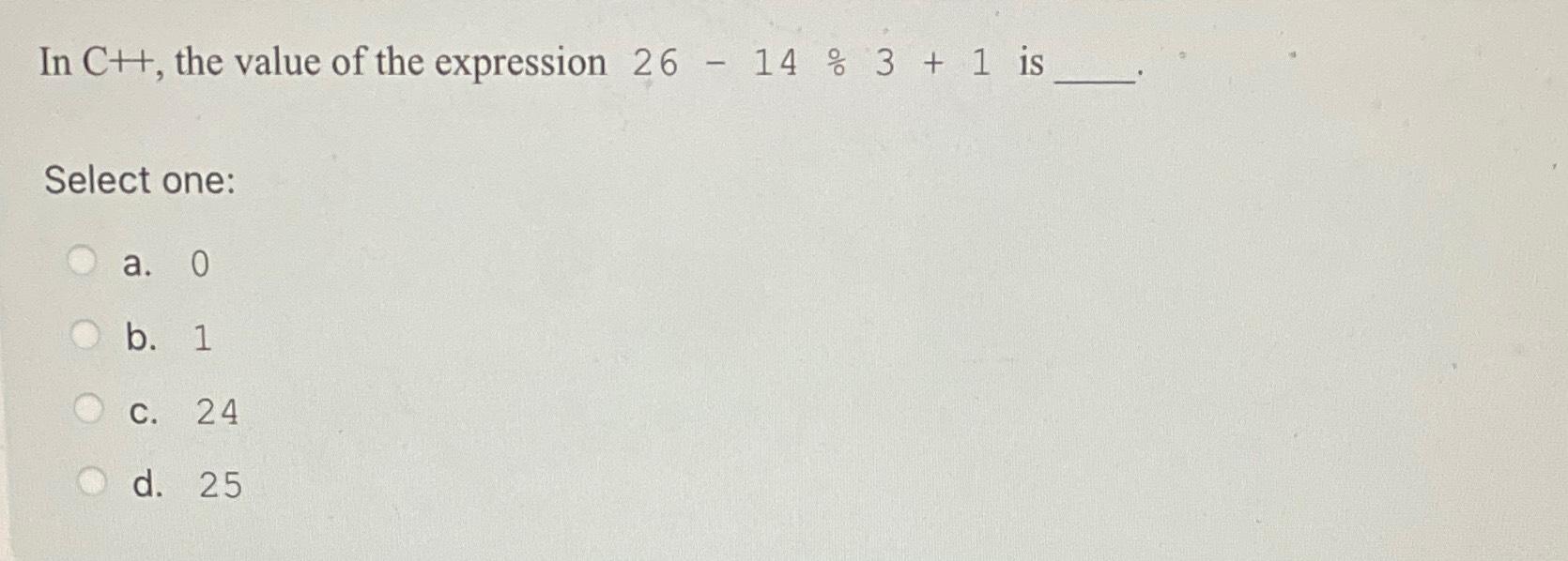 Solved In C+, ﻿the value of the expression 26-14÷3+1 | Chegg.com