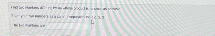Solved Find two numbers differing by 44 whose product is as | Chegg.com