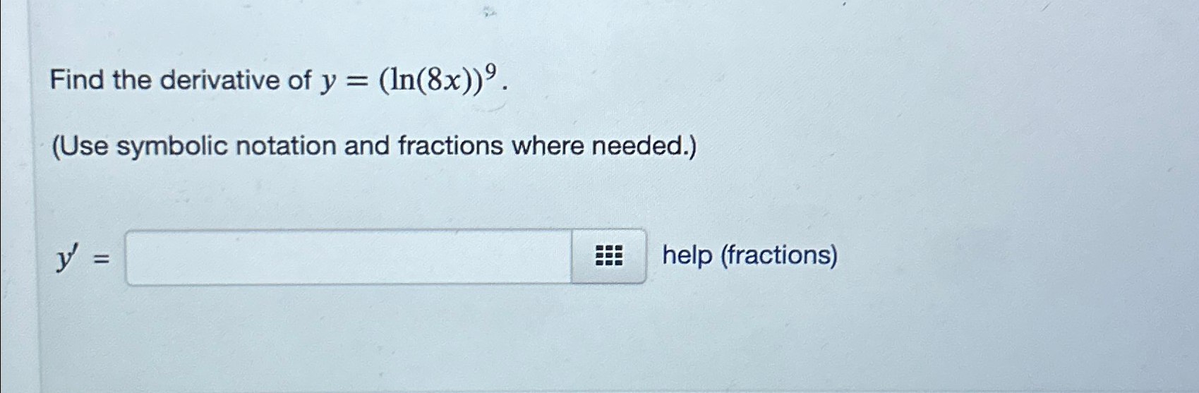 Solved Find the derivative of y=(ln(8x))9.(Use symbolic | Chegg.com