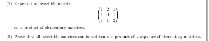 Solved (1) Express the invertible matrix ⎝⎛111201112⎠⎞ as a | Chegg.com