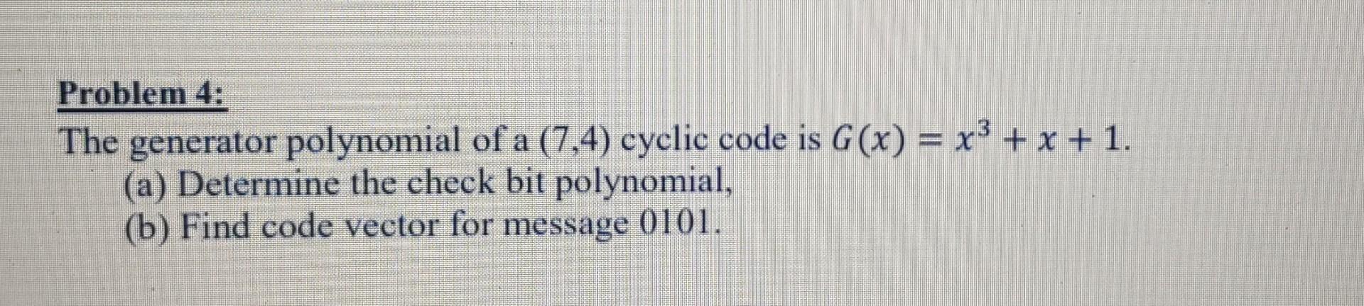 Solved Problem 4: The generator polynomial of a (7.4) cyclic | Chegg.com