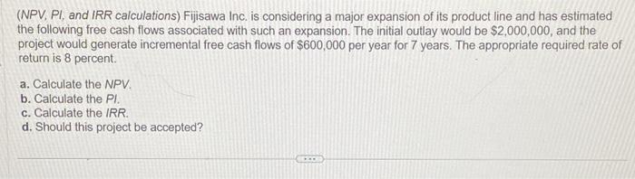 Solved (NPV, PI, and IRR calculations) Fijisawa Inc. is | Chegg.com