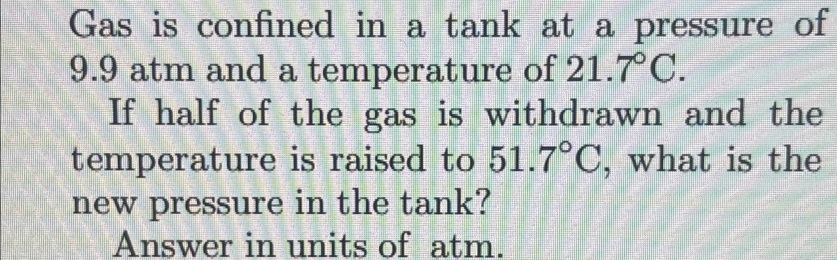 Solved Gas is confined in a tank at a pressure of 9.9atm and | Chegg.com