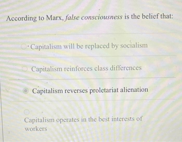 According to Marx, false consciousness is the belief | Chegg.com