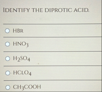 Solved IDENTIFY THE DIPROTIC ACID.HBRHNO3H2SO4HCLO4CH3COO H | Chegg.com