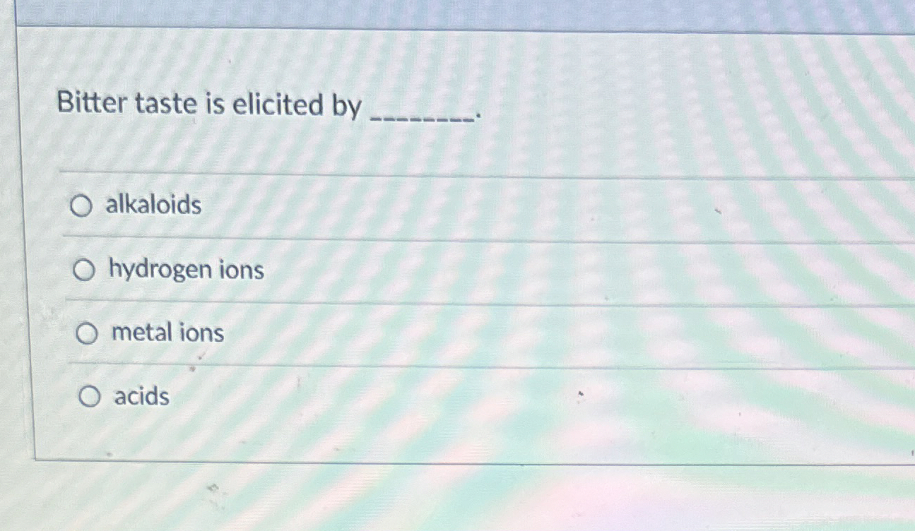Solved Bitter taste is elicited byalkaloidshydrogen | Chegg.com