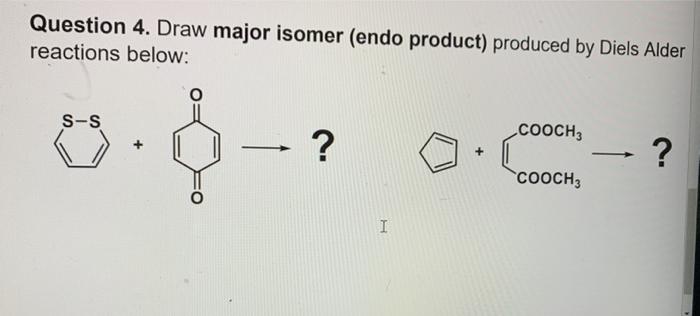 Solved Question 4. Draw major isomer (endo product) produced | Chegg.com