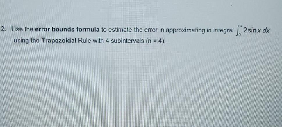 Solved 2. Use the error bounds formula to estimate the error | Chegg.com