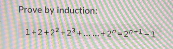 Solved Prove by induction: 1+2+22+23+……+2n=2n+1−1 | Chegg.com