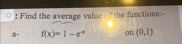 Solved Find the average value of the functions:- a- f(x)= 1- | Chegg.com