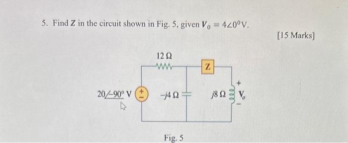 Solved 5. Find Z in the circuit shown in Fig. 5, given | Chegg.com