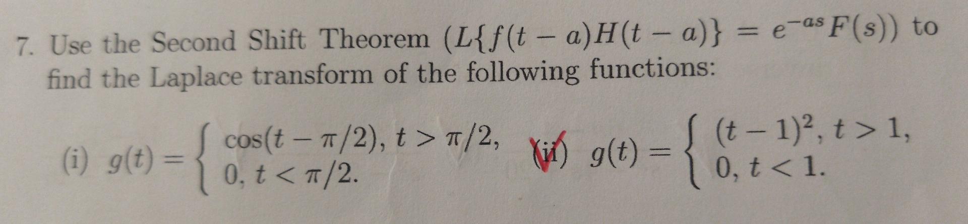 Solved - 7. Use the Second Shift Theorem (L{f(t - a)H(t - | Chegg.com