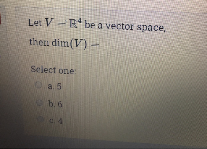 Solved Let V =R4 be a vector space, then dim(V) = Select | Chegg.com