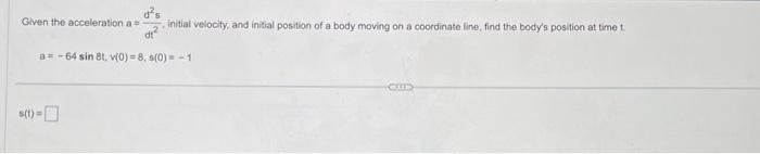 Solved Given the acceleration a =dt2d2s, initial velocity, | Chegg.com