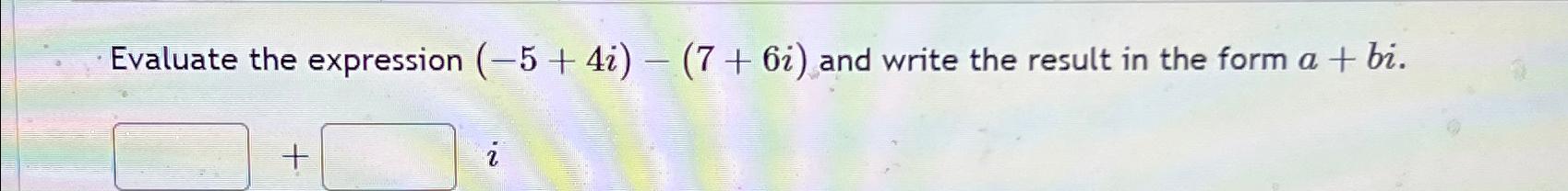 Solved Evaluate the expression (-5+4i)-(7+6i) ﻿and write the | Chegg.com