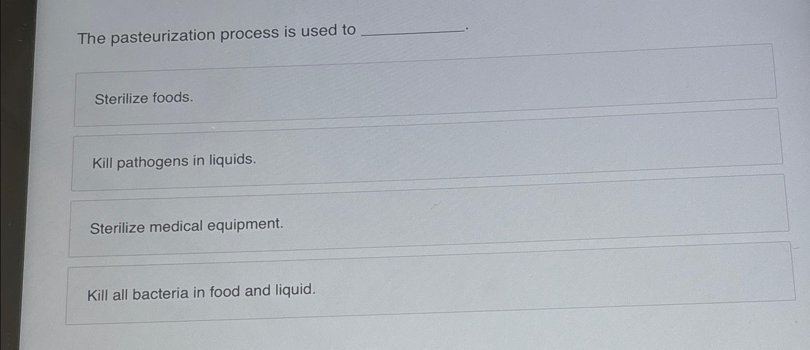 Solved The pasteurization process is used toSterilize | Chegg.com