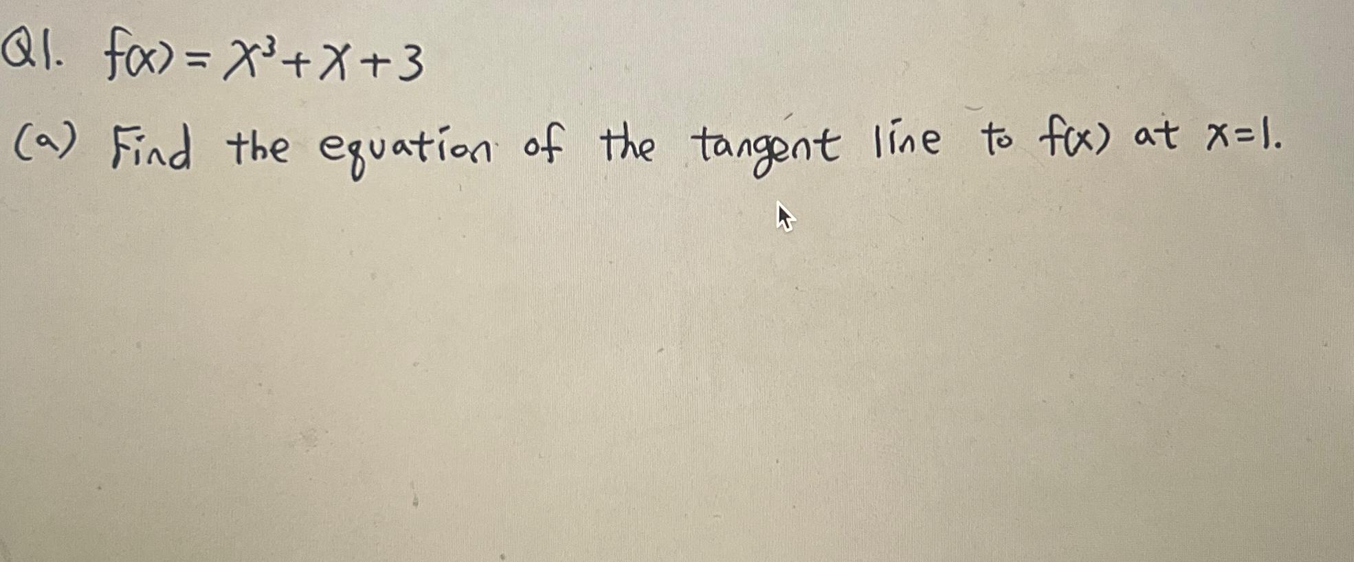 Solved Q1. f(x)=x3+x+3(a) ﻿Find the equation of the tangent | Chegg.com