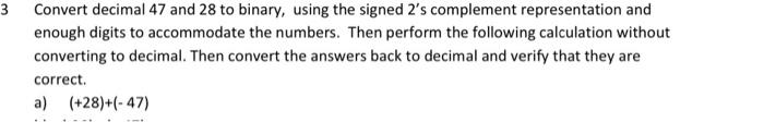 Solved Convert decimal 47 and 28 to binary, using the signed | Chegg.com