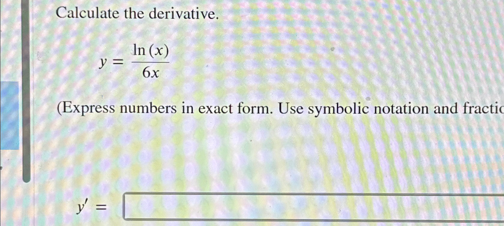 Solved Calculate the derivative.y=ln(x)6x(Express numbers in | Chegg.com
