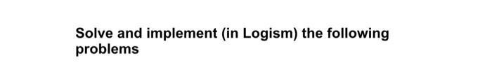 Solved Solve and implement (in Logism) the following | Chegg.com