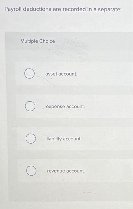 Solved Payroll deductions are recorded in a separate: | Chegg.com