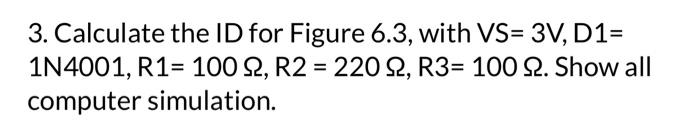 Solved 3. Calculate the ID for Figure 6.3, with VS= 3V, D1= | Chegg.com