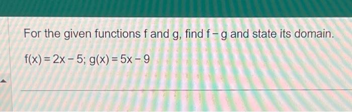 Solved For the given functions f and g, find f−g and state | Chegg.com