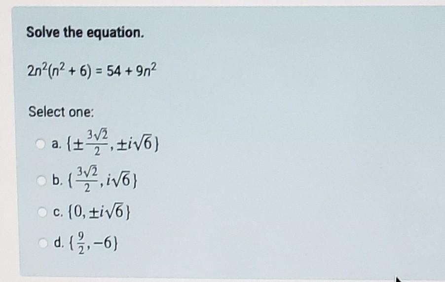 Solved Solve the equation. 2n2(n2+6)=54+9n2 Select one: a. | Chegg.com