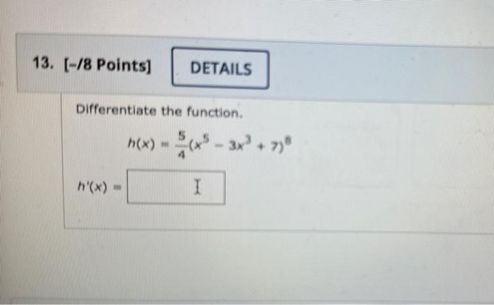 Solved Differentiate the function. h(x)=45(x5−3x3+7)8 h′(x)= | Chegg.com