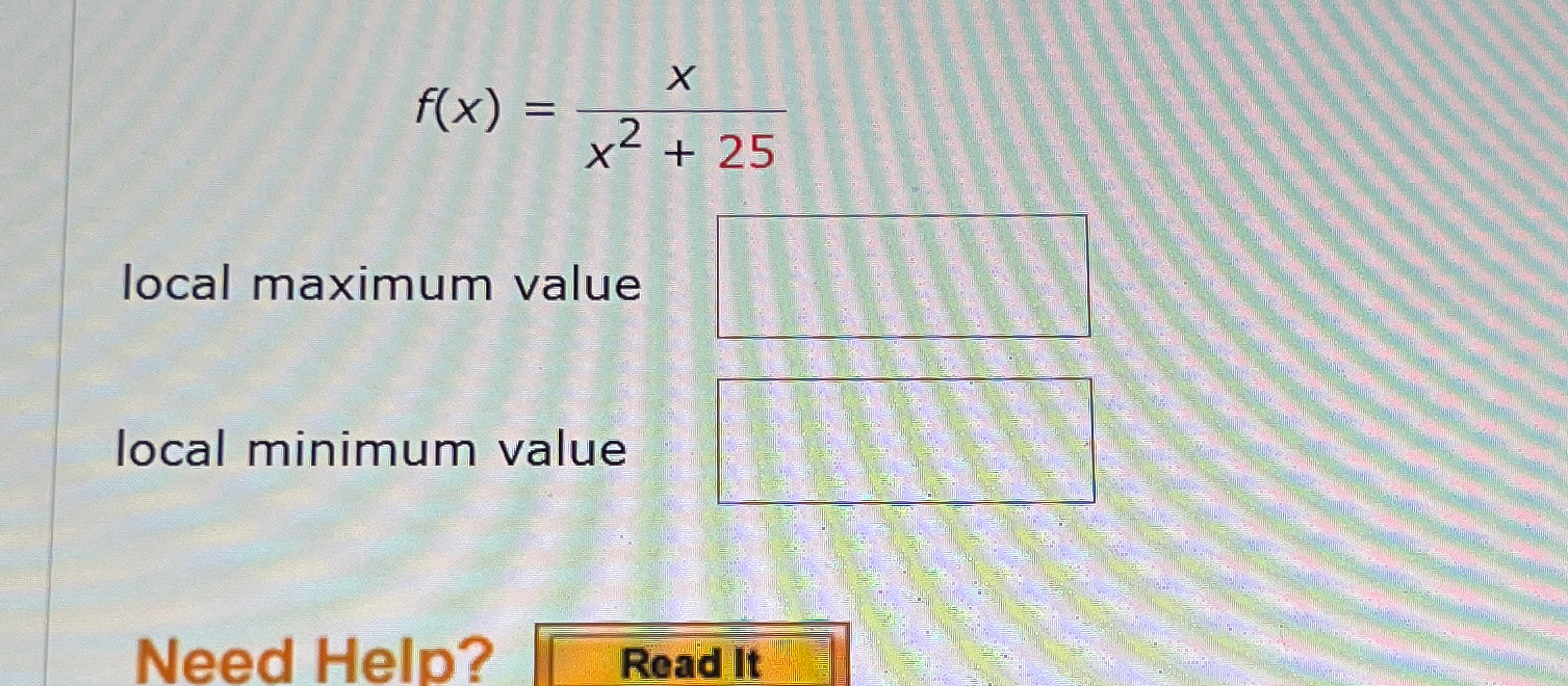 Solved f(x)=xx2+25local maximum valuelocal minimum value | Chegg.com