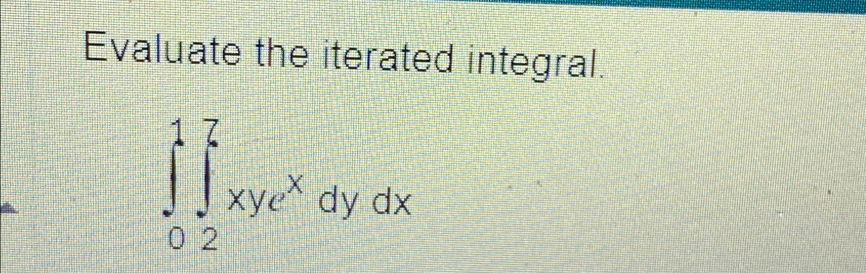 Solved Evaluate the iterated integral.∫01∫27xyexdydx | Chegg.com