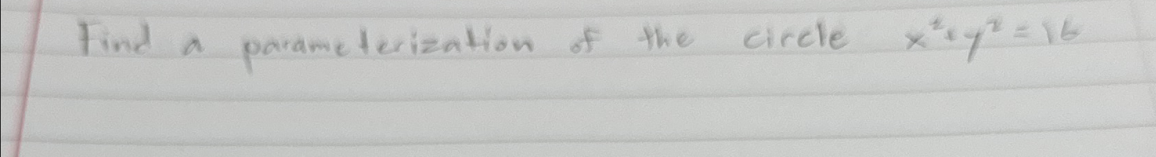 Solved Find a parameterization of the circle x2+y2=16 | Chegg.com