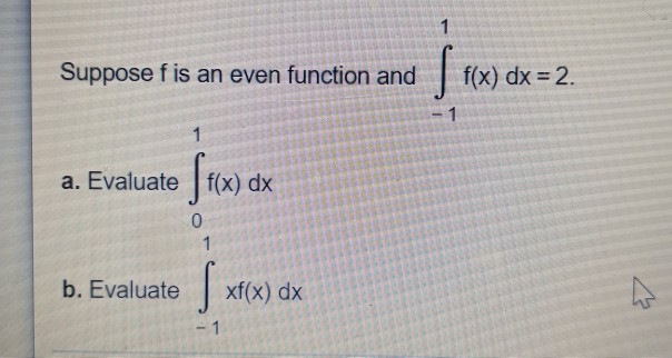 Solved 1 Suppose f is an even function and f(x) dx = 2. 1 a. | Chegg.com
