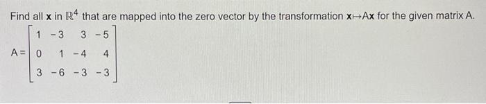 Solved Find all x in R4 that are mapped into the zero vector | Chegg.com