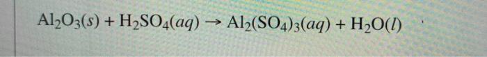 Solved Al2O3(s) + H2SO4(aq) → Al2(SO4)3(aq) + H2O(1) | Chegg.com