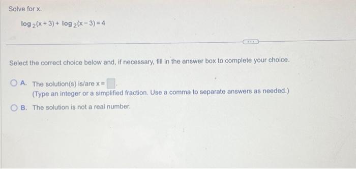 Solved Solve for x log2(x+3)+log2(x−3)=4 Select the correct | Chegg.com